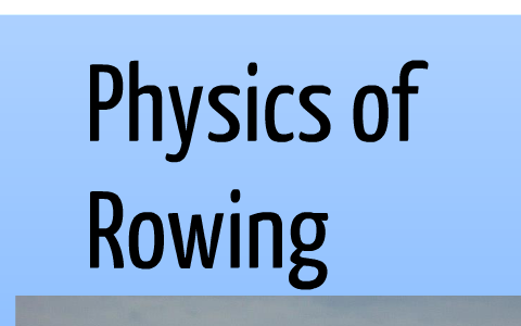 Physics of Rowing by Lucas Cabarrocas on Prezi