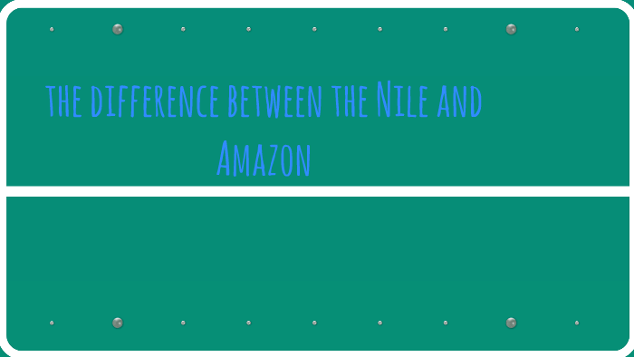 the difference between the Nile and Amazon by Noha Abdelhamid on Prezi