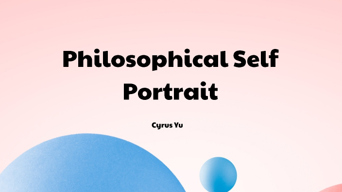(Cyrus Yu) Philosophical Self Portrait by Cyrus Yu on Prezi