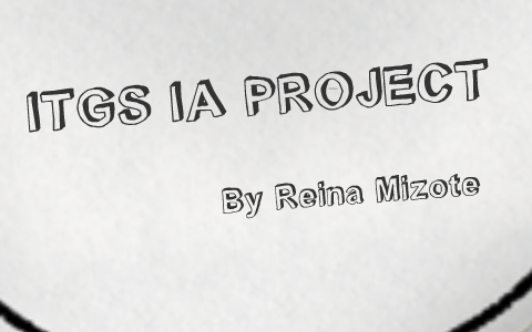 ITGS IA PROJECT by Reina Mizote on Prezi