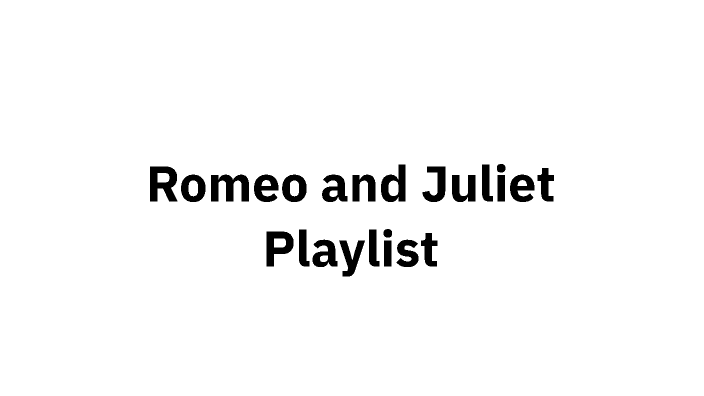 Romeo and Juliet Playlist by PEARL VINSTEIN on Prezi