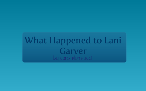What Happened to Lani Garver by Naomi Spicer on Prezi