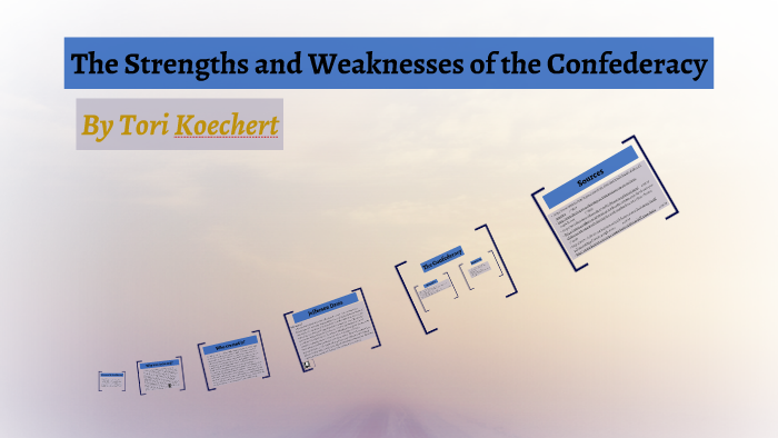 The Strengths and Weaknesses of the Confederacy by Tori Koechert on Prezi