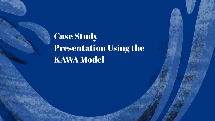 Case Study Presentation Using the KAWA Model by Kimberly Thompson on Prezi