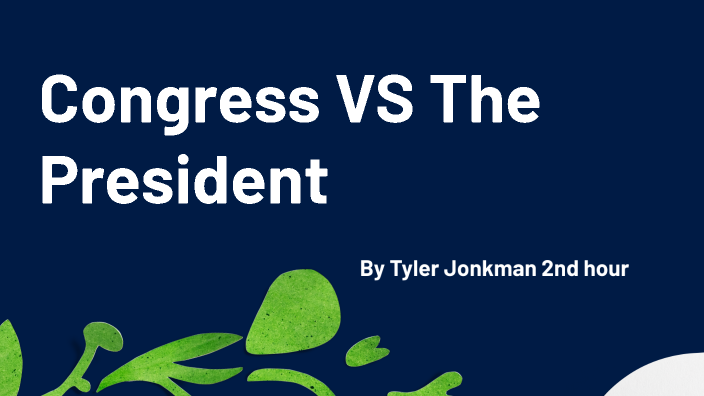 Congress Vs The President by Tyler Jonkman on Prezi