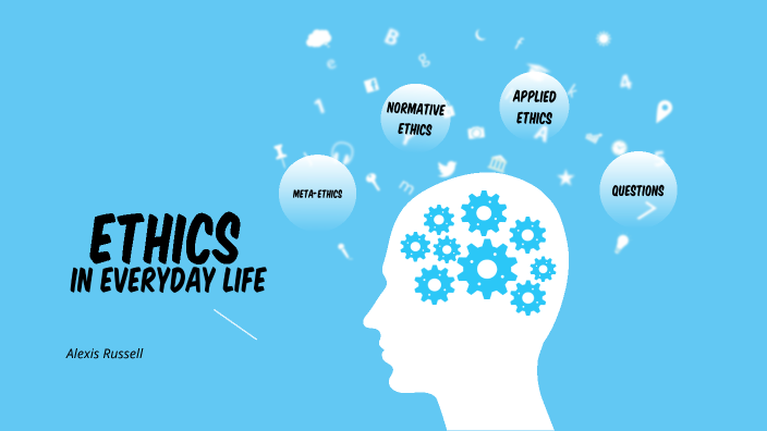 Ethics in Everyday Life by Alexis Russell on Prezi