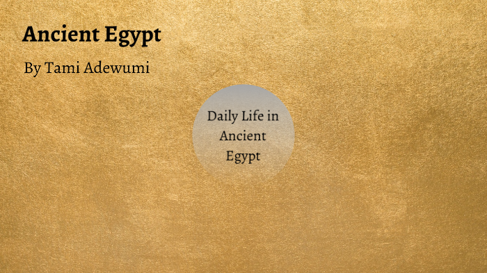 Egypt Presentation- Daily Life in Ancient Egypt by Oluwatamilore ...