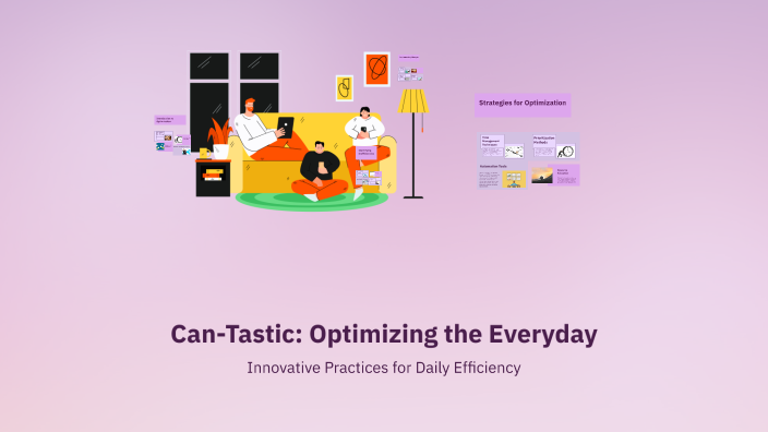 Can-Tastic: Optimizing the Everyday by Shaniya on Prezi
