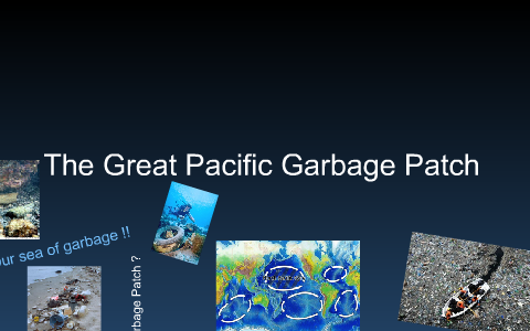The Great Pacific Garbage Patch ! by Stacey Knox on Prezi