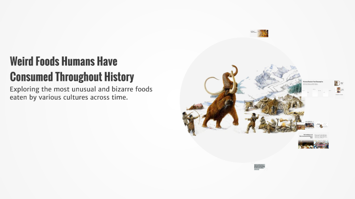 Weird Foods Humans Have Consumed Throughout History by alyssa muse on Prezi