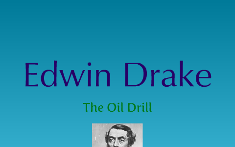 Edwin Drake: The Oil Drill by Brooke Callan on Prezi