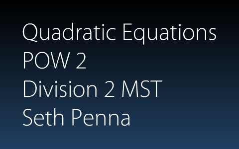 Math POW 2: Quadratic Equations by Seth P on Prezi