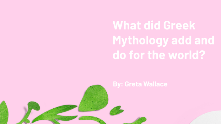 what did Greek mythology add and do for the world?? by GRETA WALLACE on ...