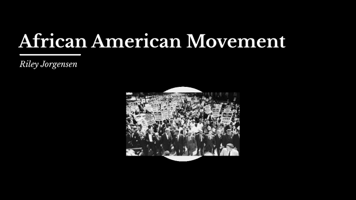 African American Movement by Riley Jorgensen on Prezi