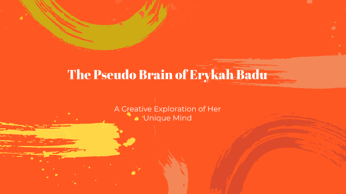The Pseudo Brain of Erykah Badu by joy jackson on Prezi