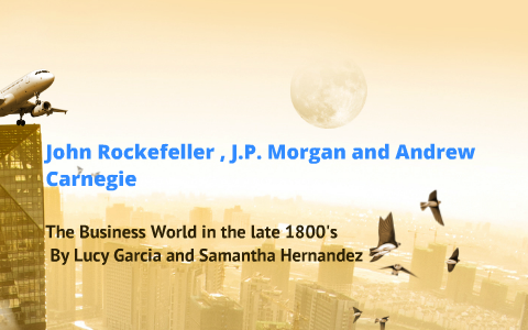 The Business World of the late 1800's (Andrew Carnegie, John ...