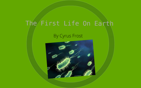 The First Life on Earth by Cyrus Frost on Prezi