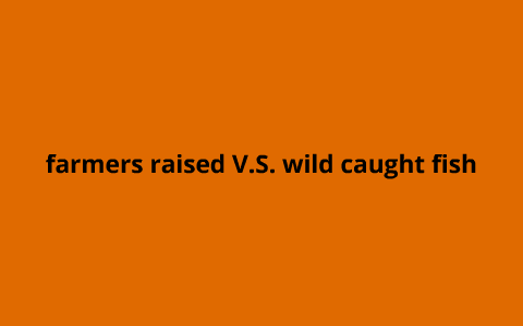 farm raised fish vs. wild caught fish by connor simpson on Prezi