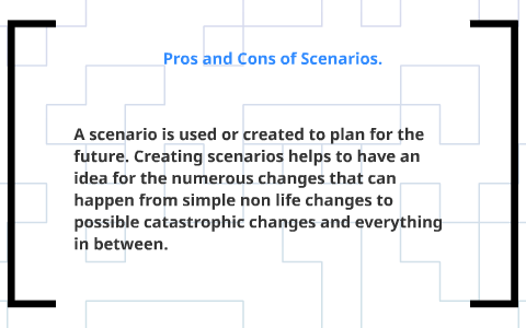 Pros and Cons of Scenarios by Danielle Gaboriault on Prezi