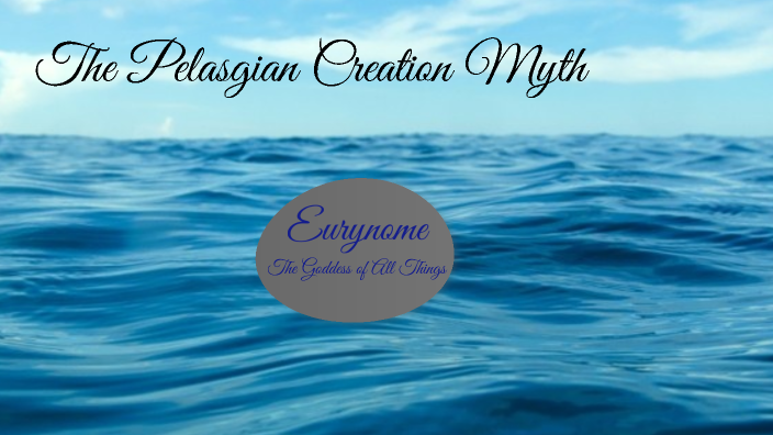 The Pelasgian Creation Myth by Lynn Napoli on Prezi