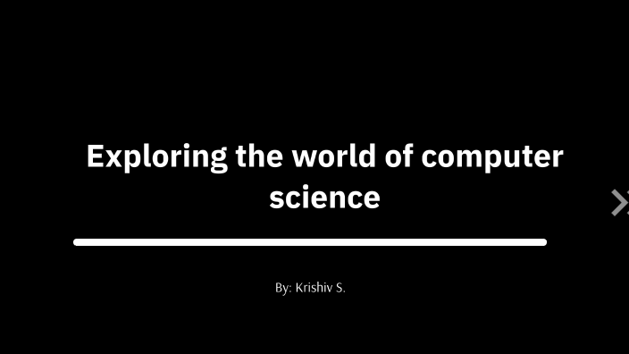 Exploring the world of computer science by Krishiv Sharma on Prezi