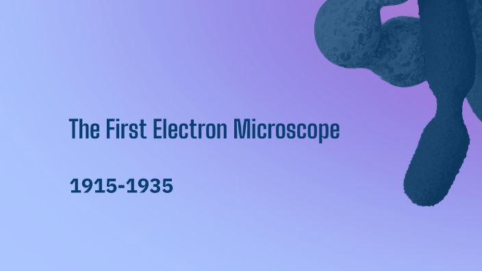 The First Electron Microscope: 1915-1935 by Roman Ismonov on Prezi
