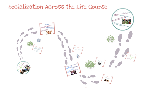 Socialization through the Life Course by Brittany Daley on Prezi