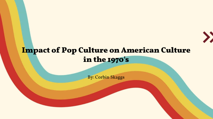Impact of Pop Culture on America in the 1970's by Corbin Skaggs on Prezi