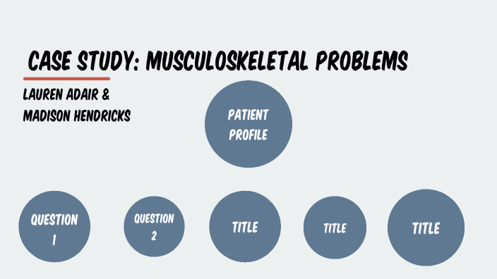Musculoskeletal Case Study by Madison Hendricks on Prezi