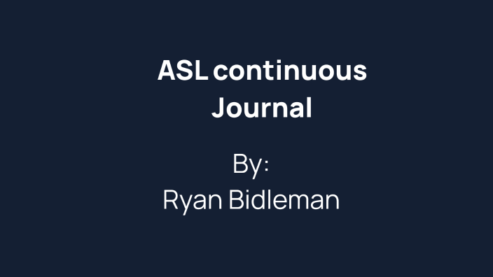 ASL continuous journal by Ryan Bidleman on Prezi