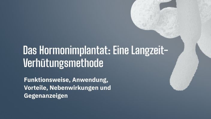 Das Hormonimplantat: Eine Langzeit-Verhütungsmethode by riri Smith on Prezi