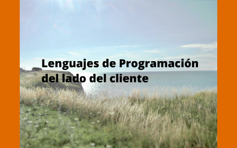 Lenguajes de Programación del Lado del Cliente. by Miguel Montalvo on Prezi