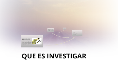 QUE ES INVESTIGAR by on Prezi