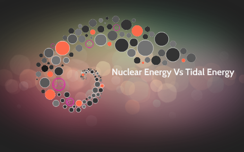 NUCLEAR ENERGY vs TIDAL ENERGY by Helen Is Awesome on Prezi