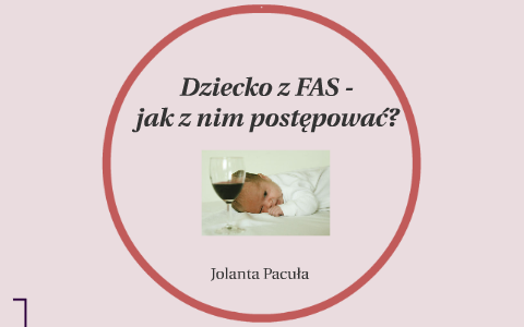 Dziecko z FAS by Jolanta Pacuła on Prezi