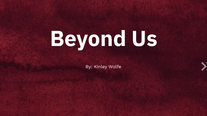 Beyond Us by kinley wolfe on Prezi