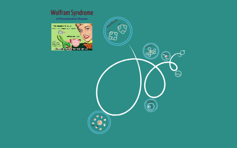 Mitochondrial Diseases: Wolfram Syndrome by Connor Mackie on Prezi