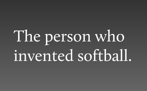 The person who invented softball by payton grant on Prezi