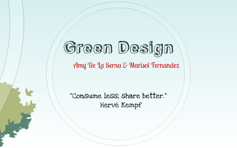 Green Design - Amy De La Serna & Marisol Fernandez by Amy Dls on Prezi