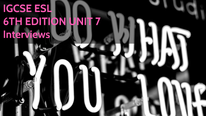 IGCSE ESL 6TH EDITION UNIT 7 Interviews by jasmine evrensel on Prezi