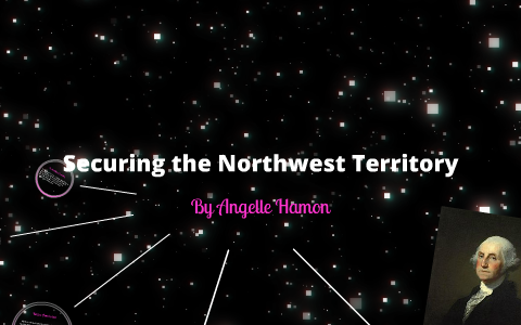 Securing the Northwest Territory by Angelle Hamon on Prezi