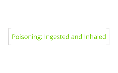 Ingested and Inhaled Poisoning by Taylor Dixon on Prezi