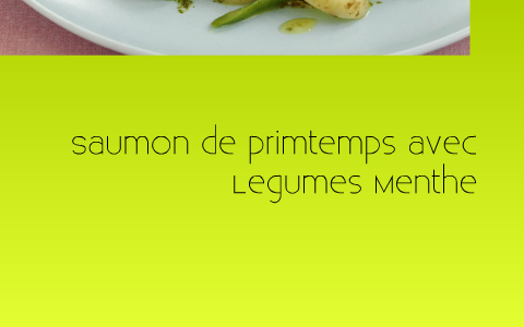 Saumon de Springtemps avec legumes menthe by Franklin Van Nes on Prezi
