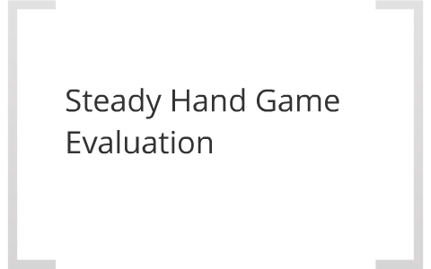 Steady Hand Game Evaluation by ryan perry on Prezi