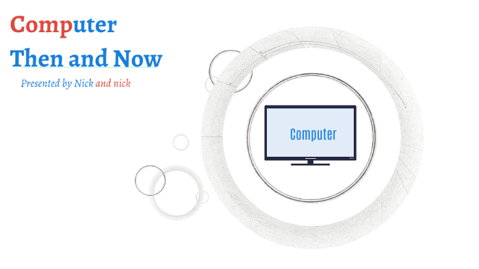 Computer Then and Now by Nick Hernandez on Prezi
