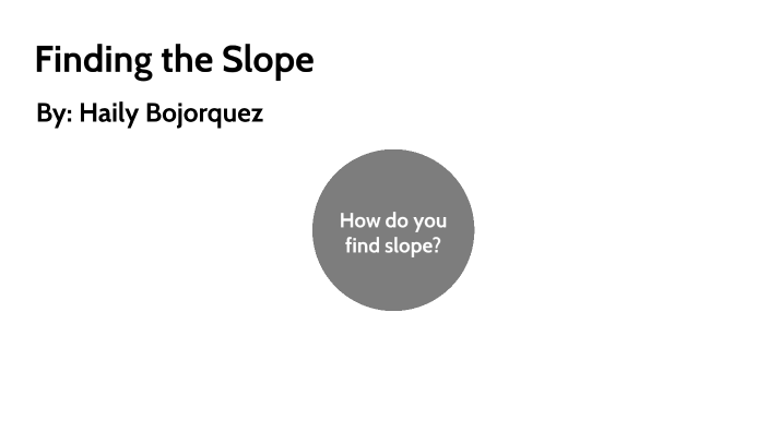 Finding the Slope Project by Haily Bojorquez on Prezi