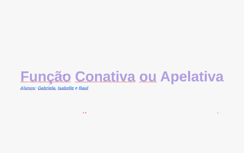 Função Conativa ou Apelativa by Gabriela França on Prezi