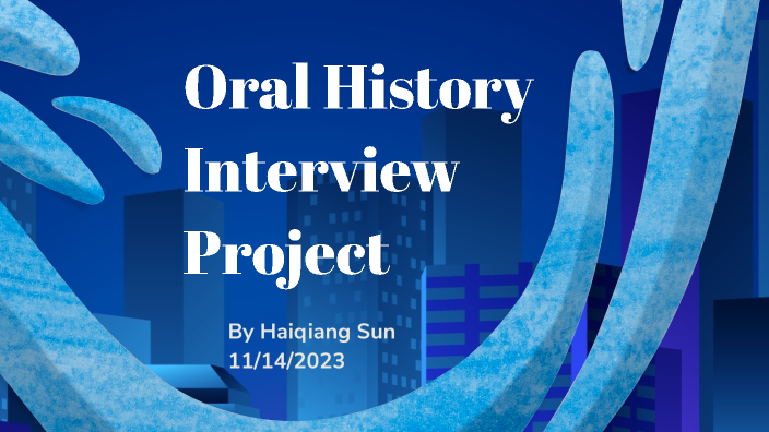 PART 4. Oral History Interview Project by Haiqiang Sun on Prezi