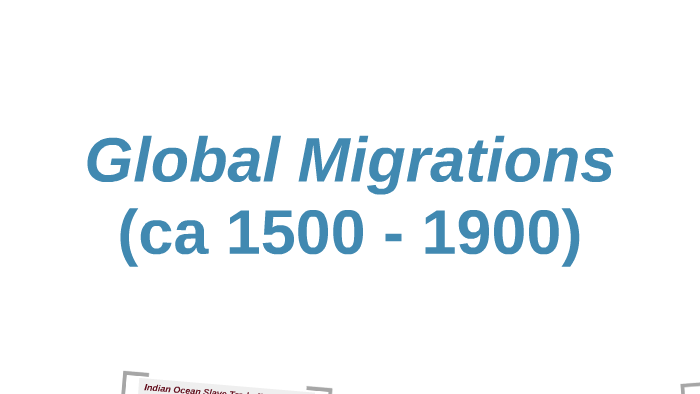 Global Migrations (ca 1500 - 1900) by Dawson McCall on Prezi