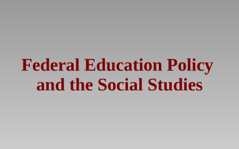 Federal Education Policy and the Social Studies by Jason Adkins on Prezi